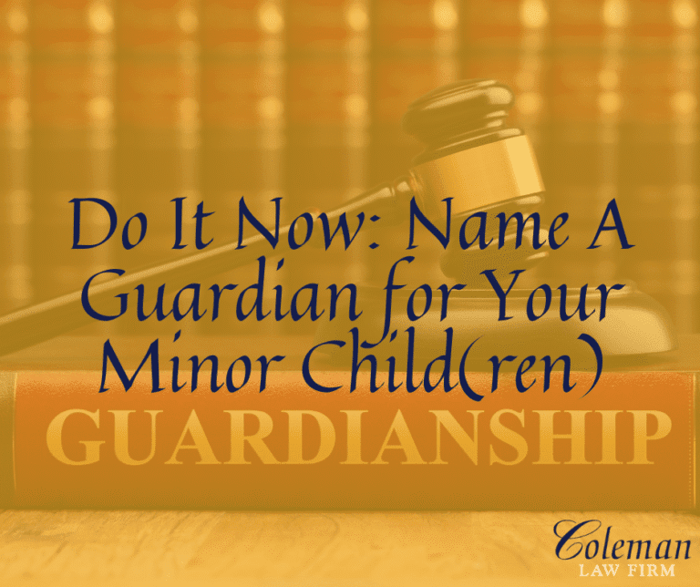 Do It Now: Name a Guardian for Your Minor Children - Coleman Law Firm