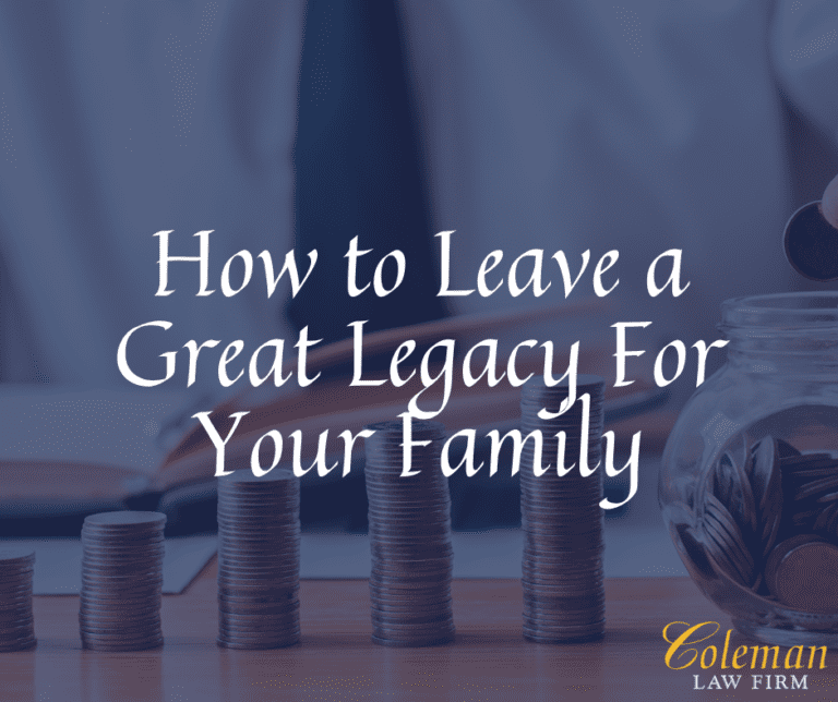 How to Leave a Great Legacy For Your Family - Coleman Law Firm