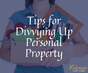 Tips for Divvying Up Personal Property - Coleman Law Firm